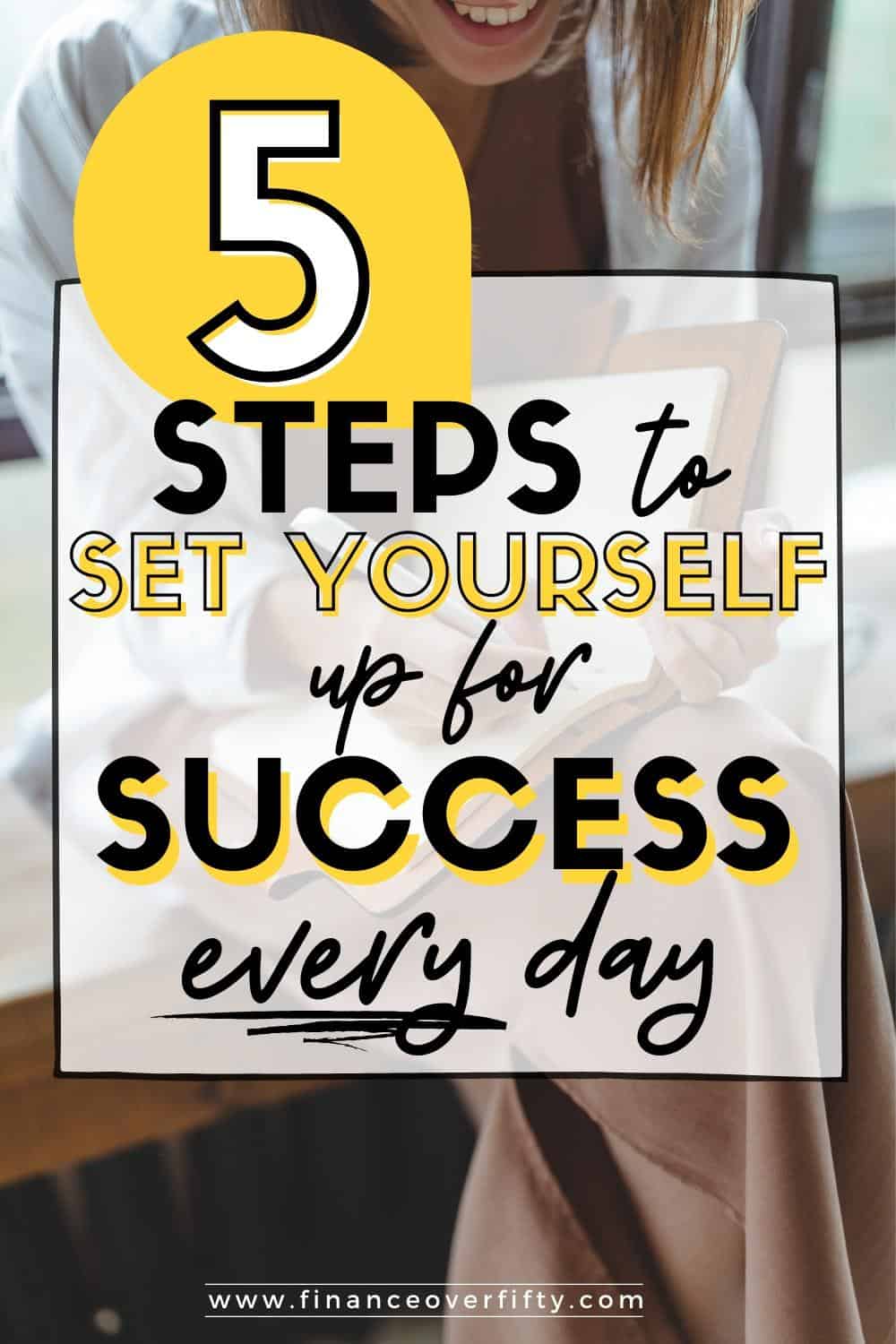 5 Steps To Get Set Up For Success Every Day - Finance Over Fifty